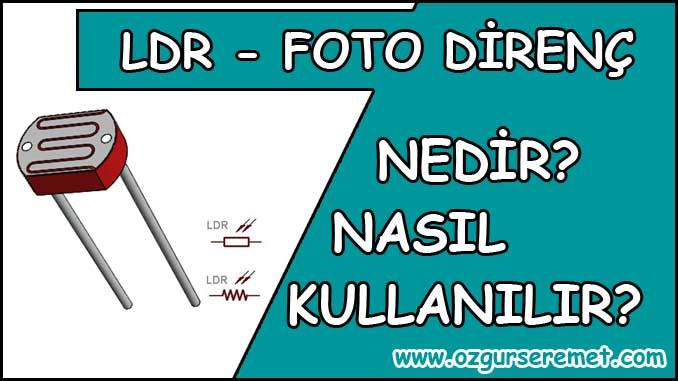 LDR Foto Direnç Nedir? Nasıl Kullanılır? - Özgür ŞEREMET LDR Foto Direnç Nedir? Nasıl Kullanılır? - Özgür ŞEREMET